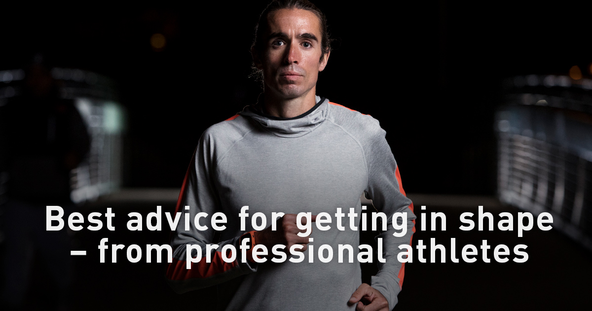 The best advice for getting in shape – from professional athletes
